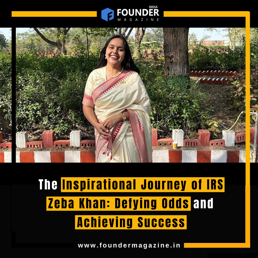 The Inspirational Journey of IRS Zeba Khan: Defying Odds and Achieving Success - Founder Magazine