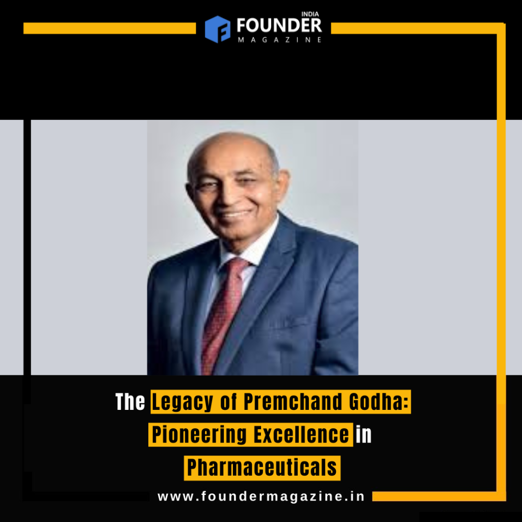 The Legacy of Premchand Godha: Pioneering Excellence in Pharmaceuticals - Founder Magazine