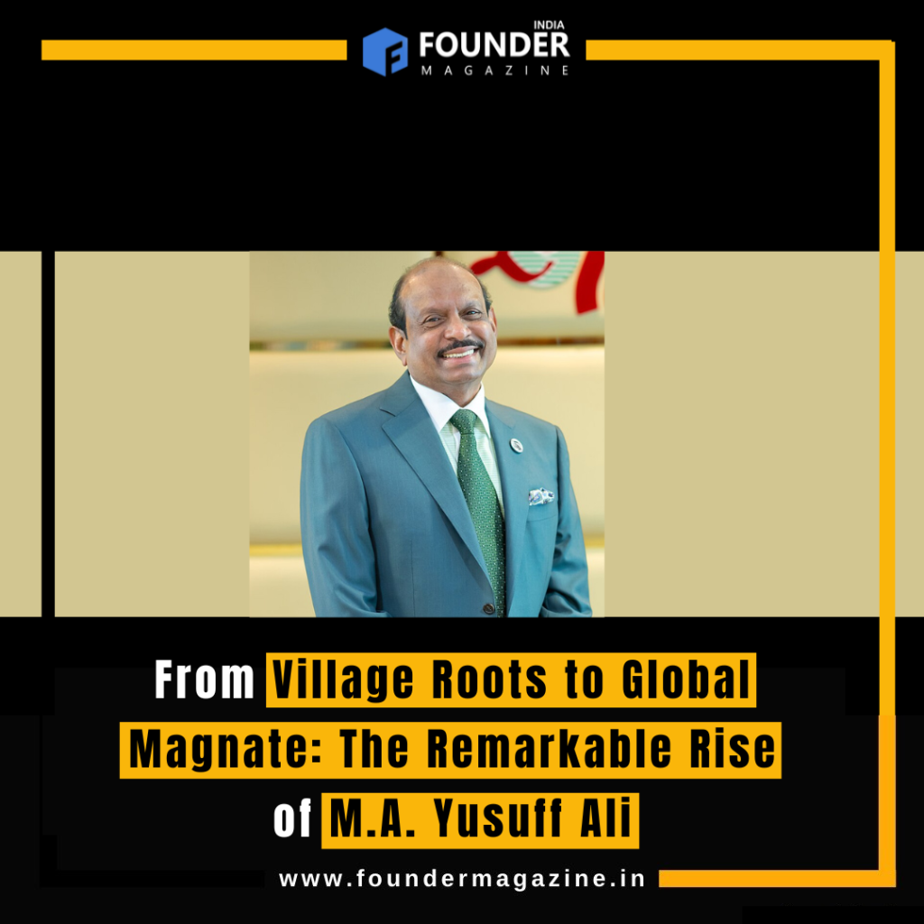 From Village Roots to Global Magnate: The Remarkable Rise of M.A. Yusuff Ali - Founder Magazine