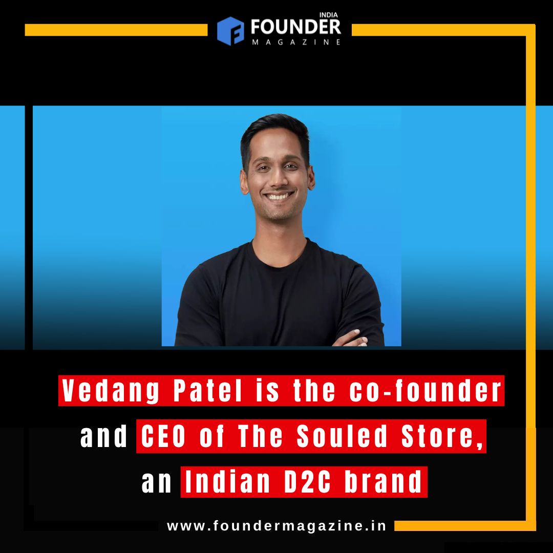 Vedang Patel is the co-founder and CEO of The Souled Store, an Indian D2C brand - Founder Magazine